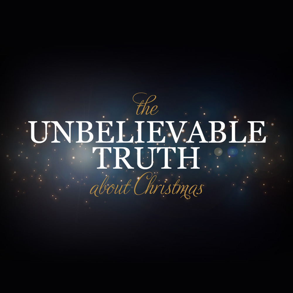 The Unbelievable Truth about Christmas - LifePoint Church in Greenville, SC